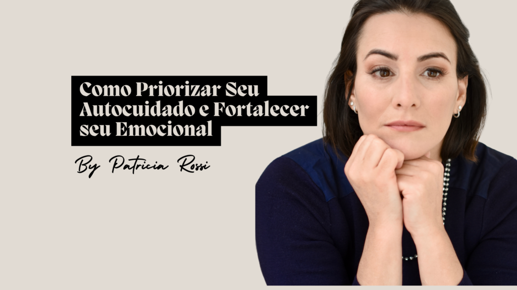 Como Priorizar Seu Autocuidado e Fortalecer seu Emocional